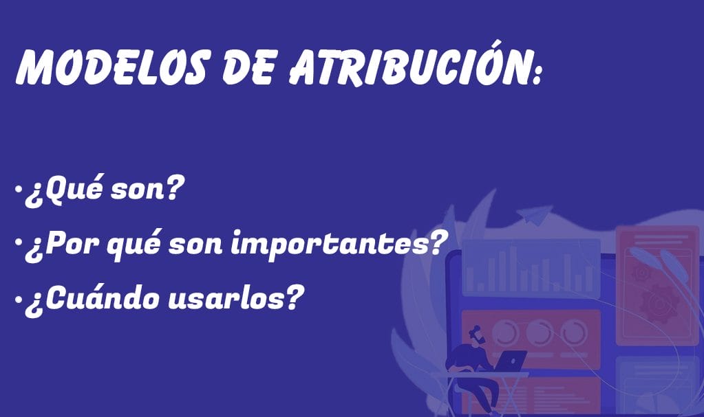 Modelos de atribución: qué son, por qué son importantes, cuándo usarlos ...